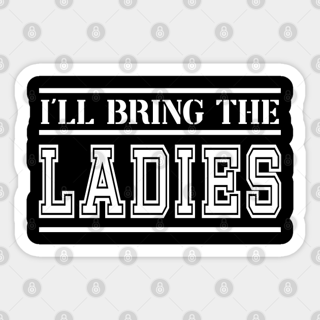 I'll Bring The Ladies - Stag Night & Bachelor Party Gift For Men ...