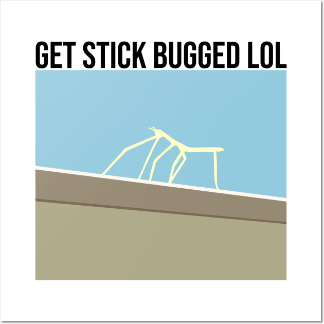 Get Stick Bugged LOL - Meme - Posters and Art Prints | TeePublic