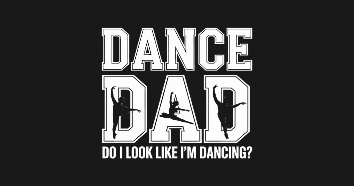 dance dad do I look like I'm dancing Ballet dad - Im Dancing Ballet Dad ...