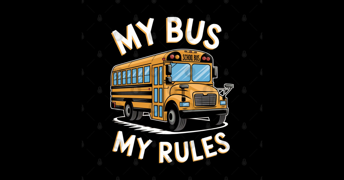 My Bus My Rules Funny School Bus Driver Design - Bus Driver Humor ...