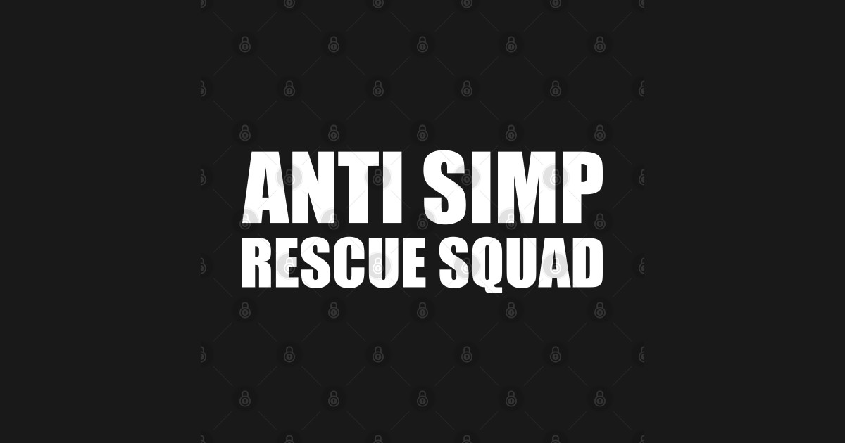 ANTI SIMP RESCUE SQUAD - STOP SIMPING - ANTI SIMP series 7 - WHITE ...