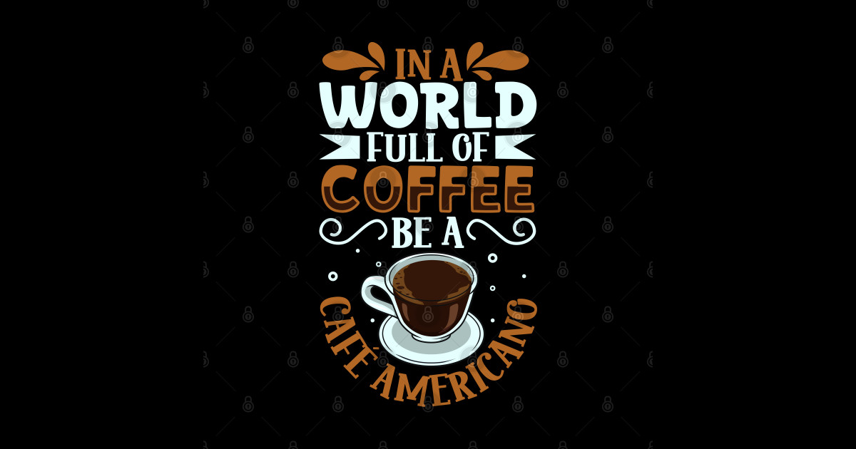 Be a Café Americano - coffee lover - Caf Americano - Sticker | TeePublic