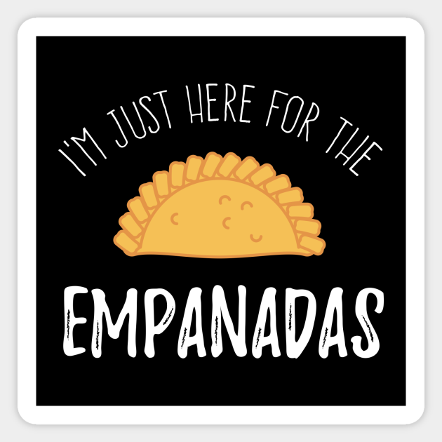 I'm just here for the empanadas - Empanadas - Sticker | TeePublic