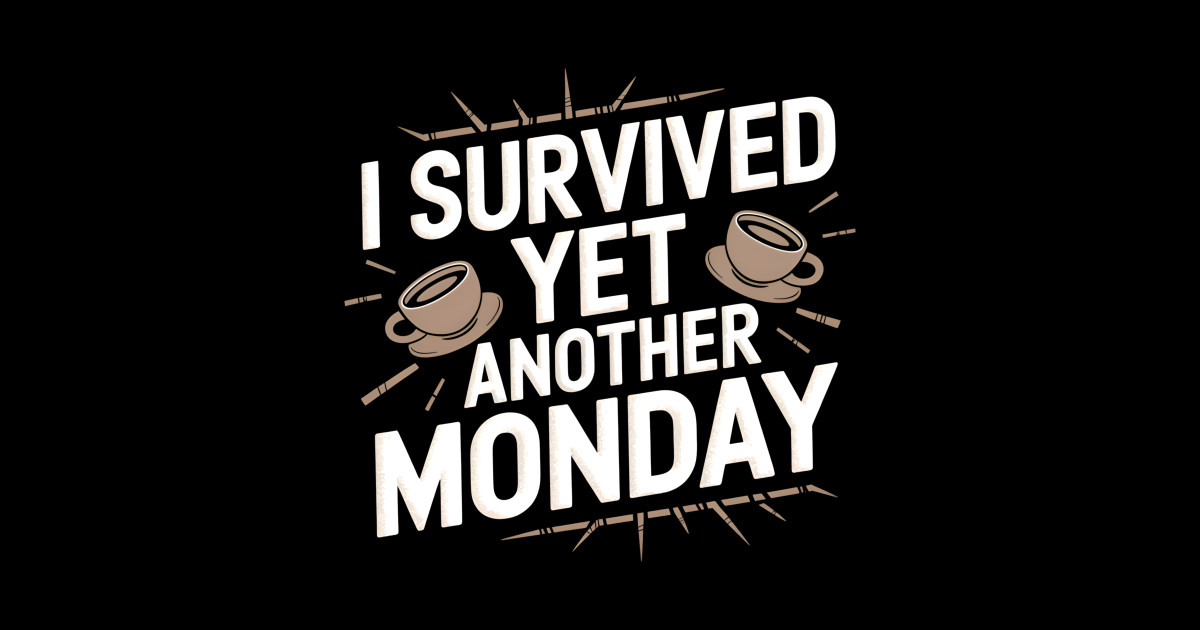 I Survived Yet Another Monday Funny - Funny Saying - Sticker | TeePublic