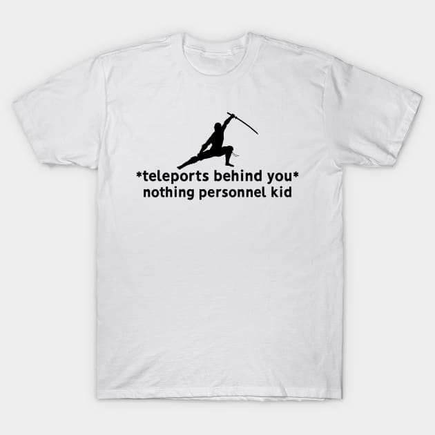 *teleports behind you* nothing personnel kid - Memes - T-Shirt | TeePublic
