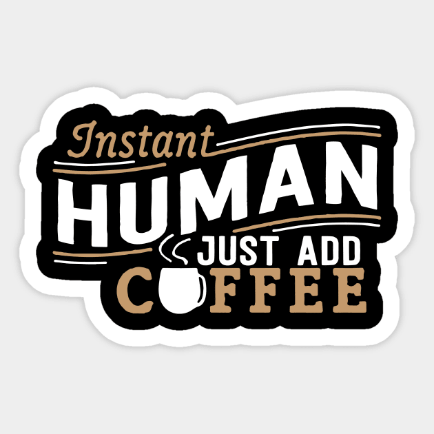 Instant Human Just Add Coffee - Coffee - Sticker | TeePublic
