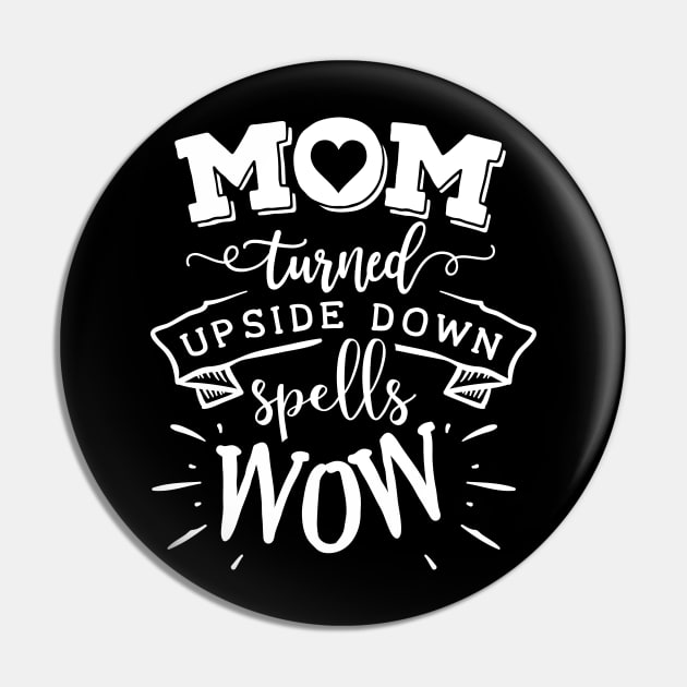 Mom Turned Upside Down Mothers Day Gift - Mom Turned Upside Down - Pin ...