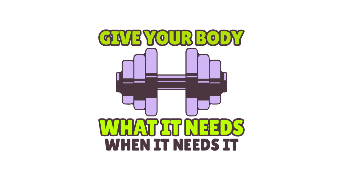 Give your body what it needs, when it needs it! - Motivational Words ...
