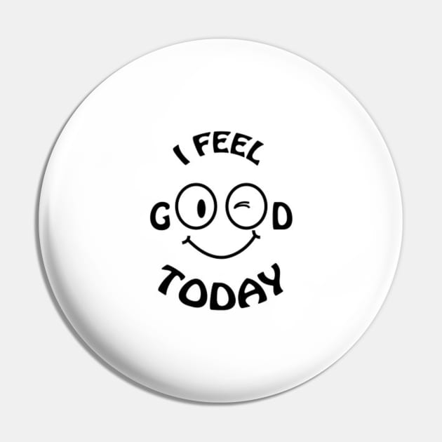 I feel good today - Good - Pin | TeePublic
