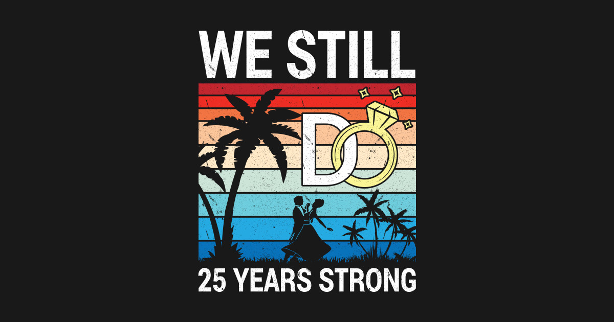 Husband Wife Married Anniversary We Still Do 25 Years Strong - 25 Years ...