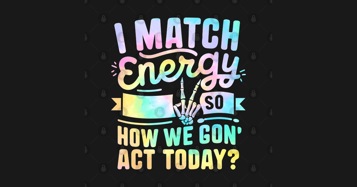 I Match Energy So How We Gon' Act Today - I Match Energy So How We Gone ...
