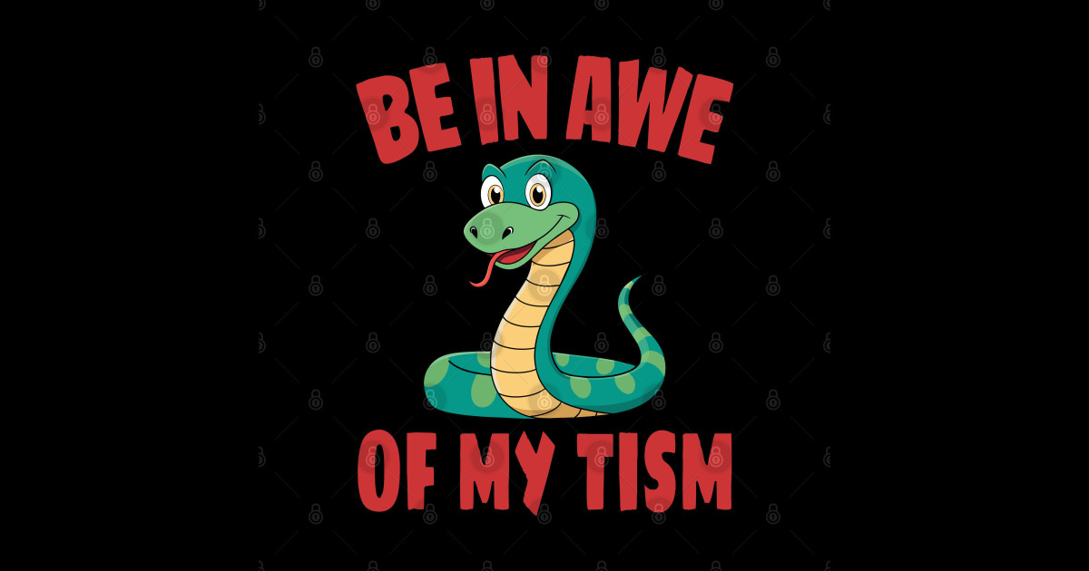 be in awe of my tism snake - Autism Be In Awe Of My Tism Snake ...