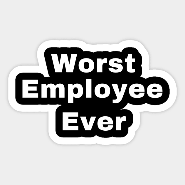 Worst Employee Ever - Worst Employee Ever - Sticker | TeePublic