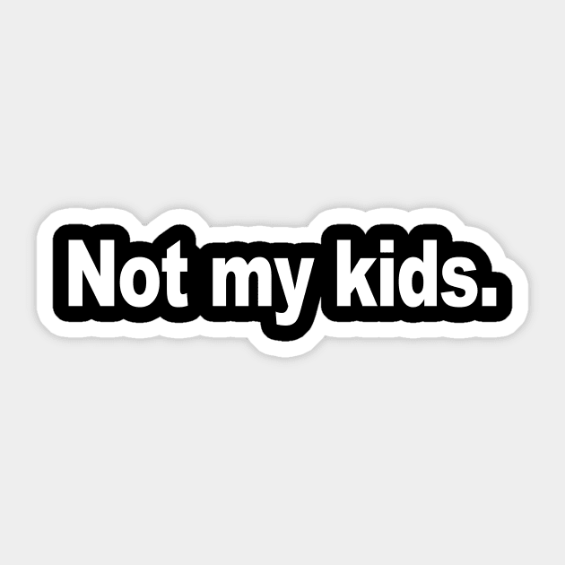 Not My Kids - Kids - Sticker | TeePublic
