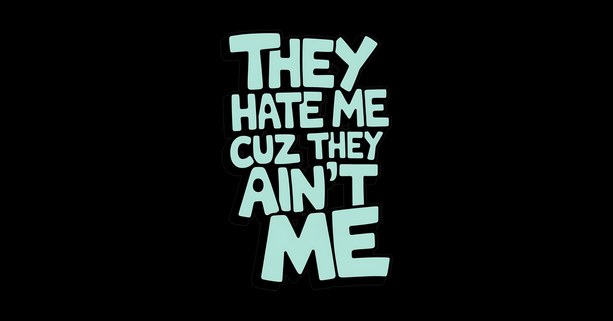 They Hate Me Cuz They Ain't Me - They Hate Me Cuz They Aint Me ...