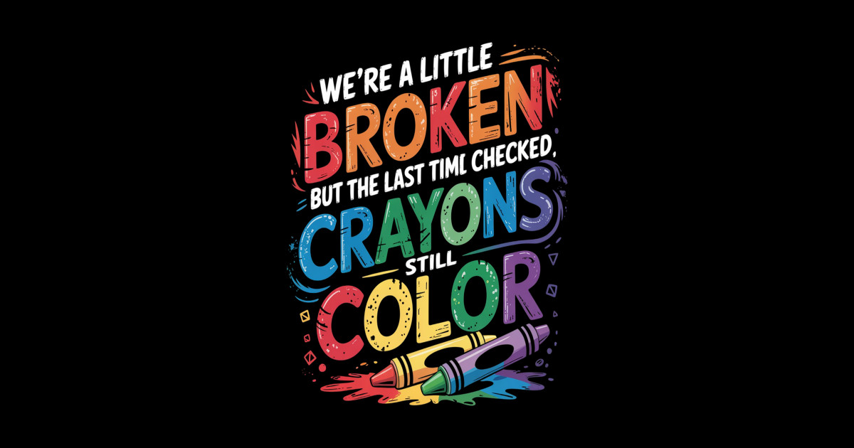 Broken Crayons Still Color Mental Health Awareness Supporter - Broken ...