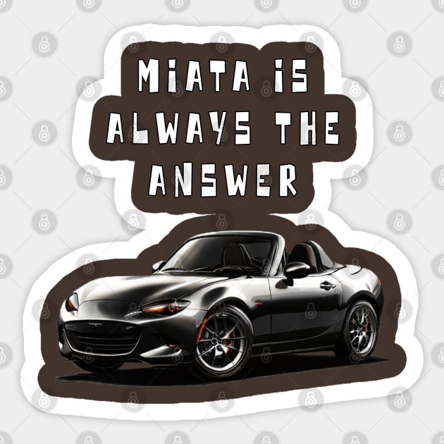 Mazda MX5/Miata - Miata Is Always The Answer - Miata - Sticker | TeePublic