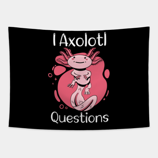 I Axolotl Questions Axolotls Amphibia - Axoltol - Tapestry | TeePublic I Axolotl Questions Axolotls Amphibia - Axoltol - Tapestry | TeePublic