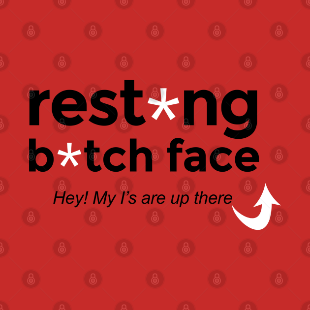 Resting B*tch face - Resting Bitch Face - T-Shirt | TeePublic