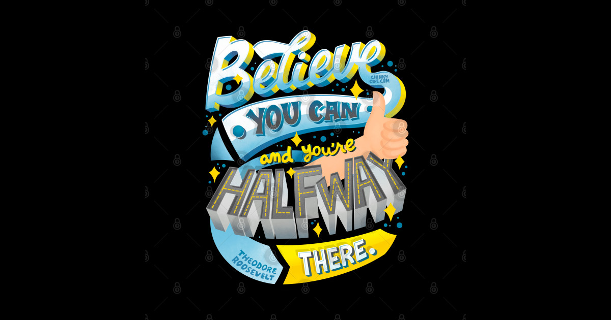 Believe You Can Halfway There Theodore Roosevelt Confidence - Believe ...
