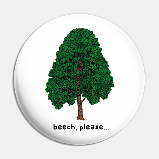 beech please - Nature - Pin | TeePublic