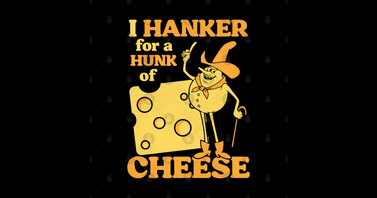 I Hanker For a Hunk Of Cheese - Cheese - Sticker | TeePublic