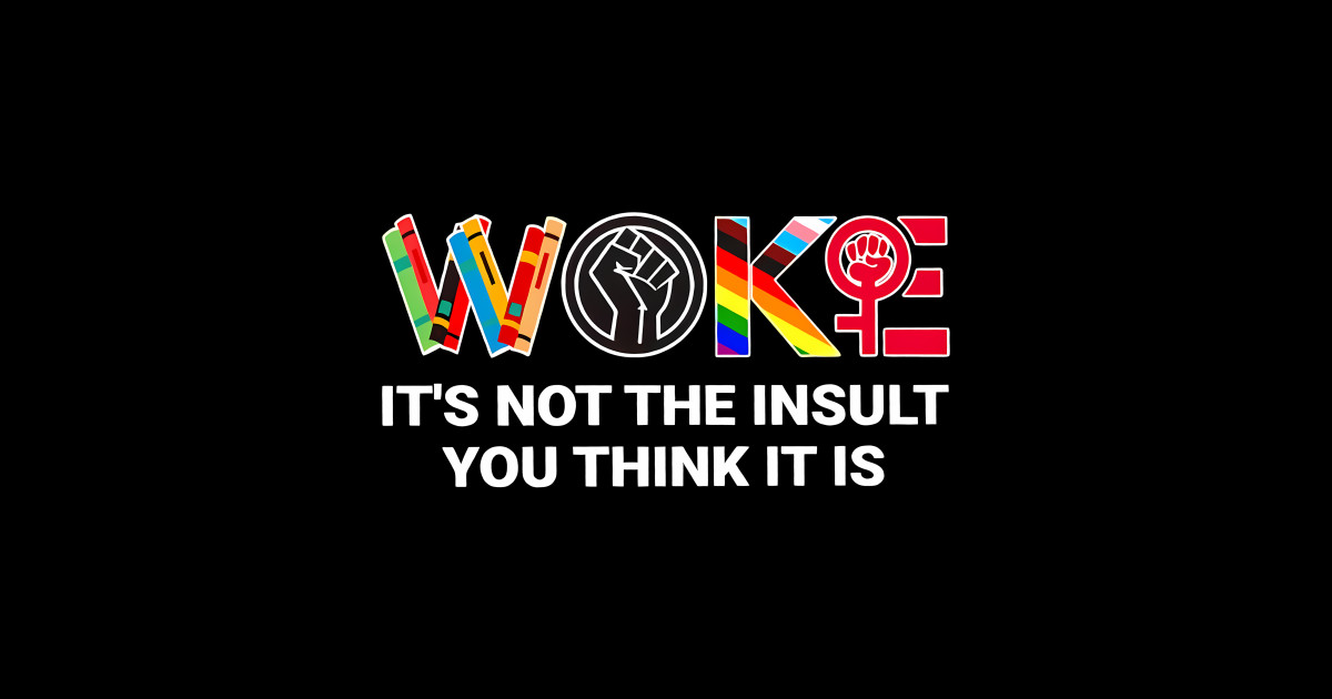 Woke It's Not The Insult You Think It Is - Woke - Sticker | TeePublic