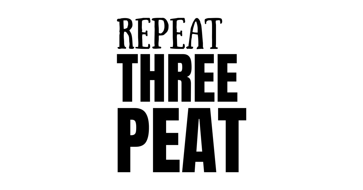 Repeat Three Peat - Repeat Three Peat - T-Shirt | TeePublic