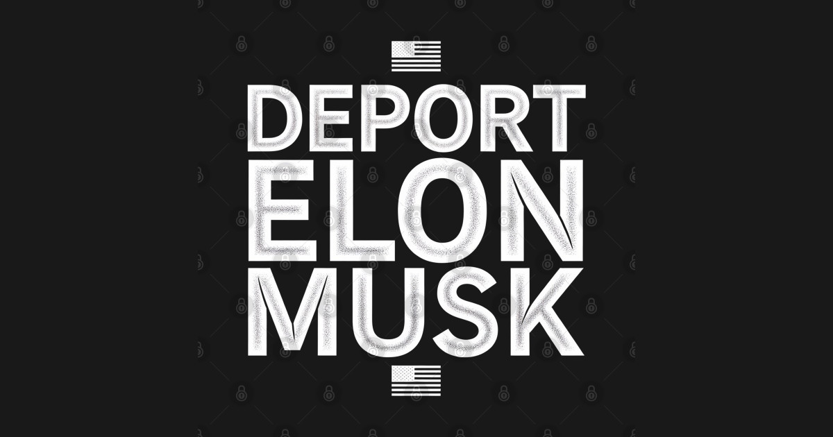 DEPORT ELON MUSK - DEPORT ELON - Deport Elon Musk - T-Shirt | TeePublic