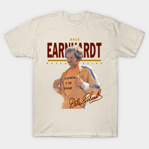 DAMN I'M GOOD - Dale Earnhardt - T-Shirt | TeePublic