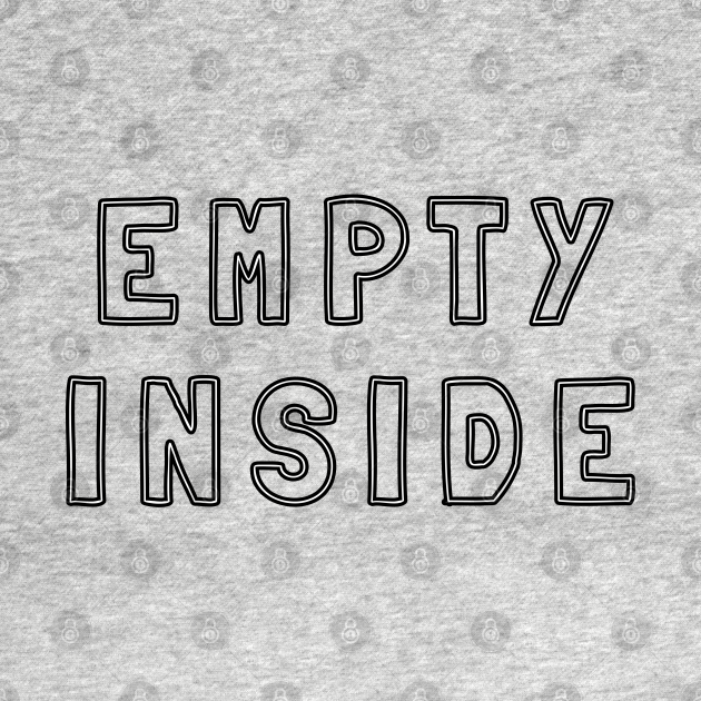 Empty Inside Text - Empty Inside - T-Shirt | TeePublic