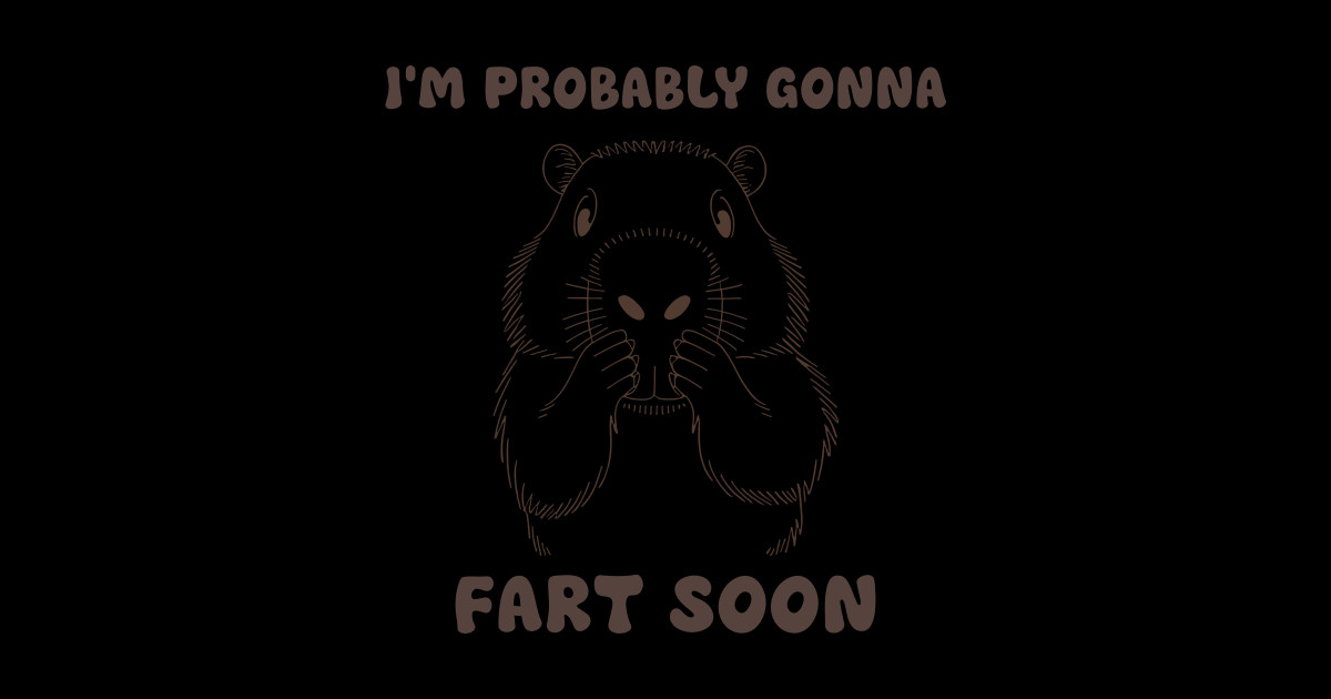 I'm Probably Gonna Fart Soon Funny Meme Capybara Farting - Im Probably ...