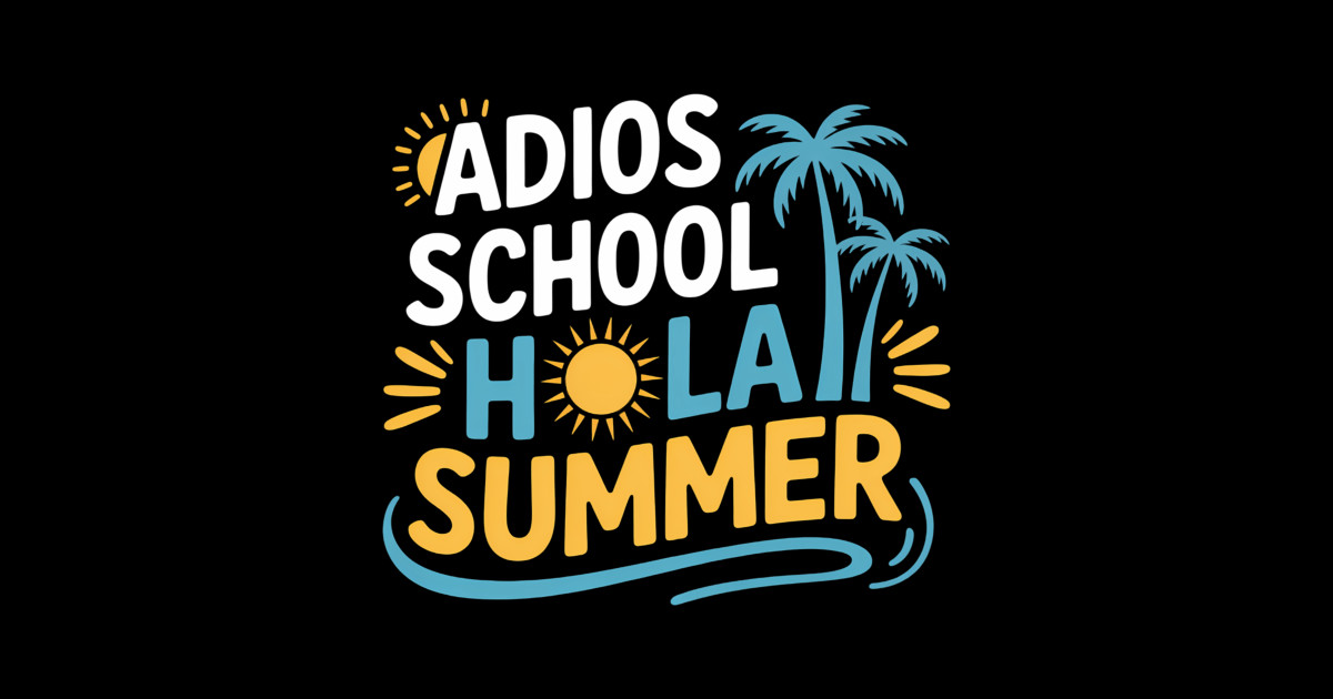 Adios School Hola Summer End Of School Teacher Student - Teacher ...
