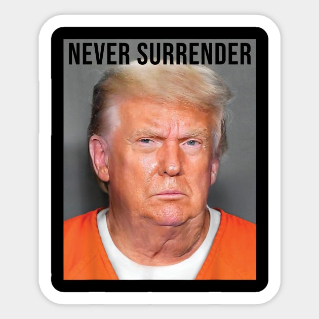 Never Surrender, Donald Trump Mug Shot - Never Surrender - Sticker ...