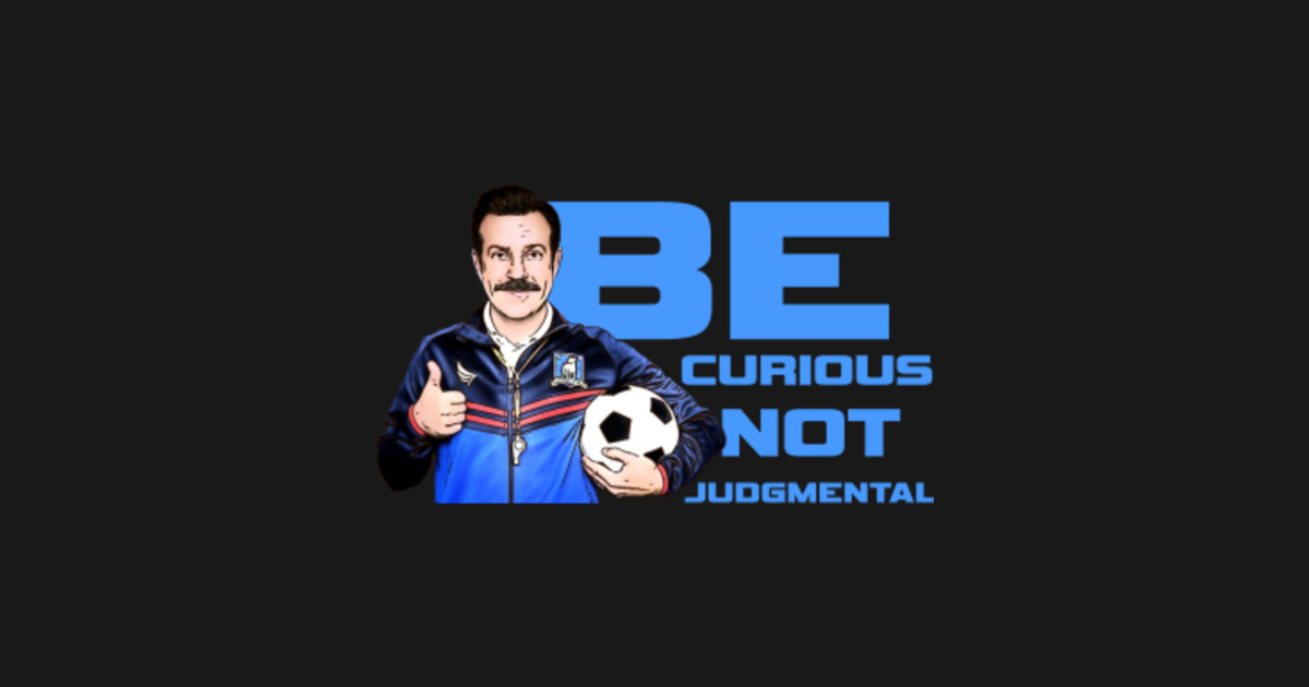Ted Lasso Be Curious Not Judgmental Ted Lasso Sticker Teepublic
