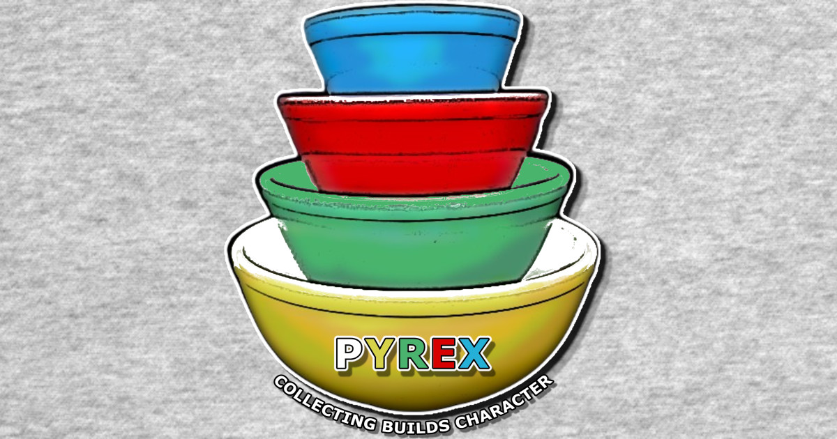 PYREX Collecting Builds Character - Pyrex Collector - T-Shirt | TeePublic