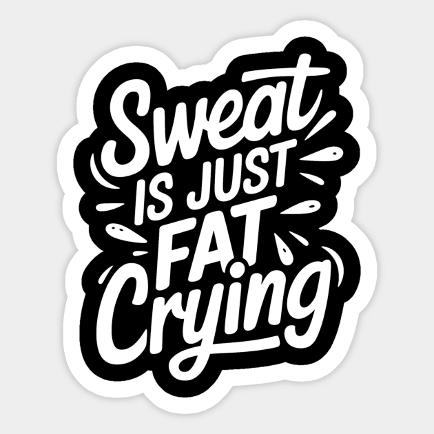 Sweat is Just Fat Crying - Sweat Is Just Fat Crying - Sticker | TeePublic