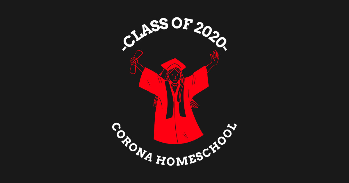 Class of 2020 Corona Home School Design - Covid 19 - T-Shirt | TeePublic