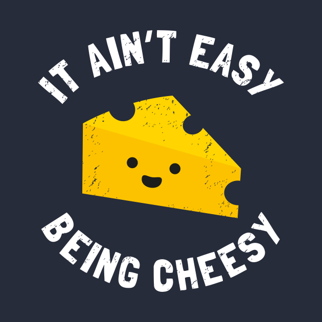 Cheesy Gift - Funny It Ain't Easy Being Cheesy - Cheesy Gift - T-Shirt ...