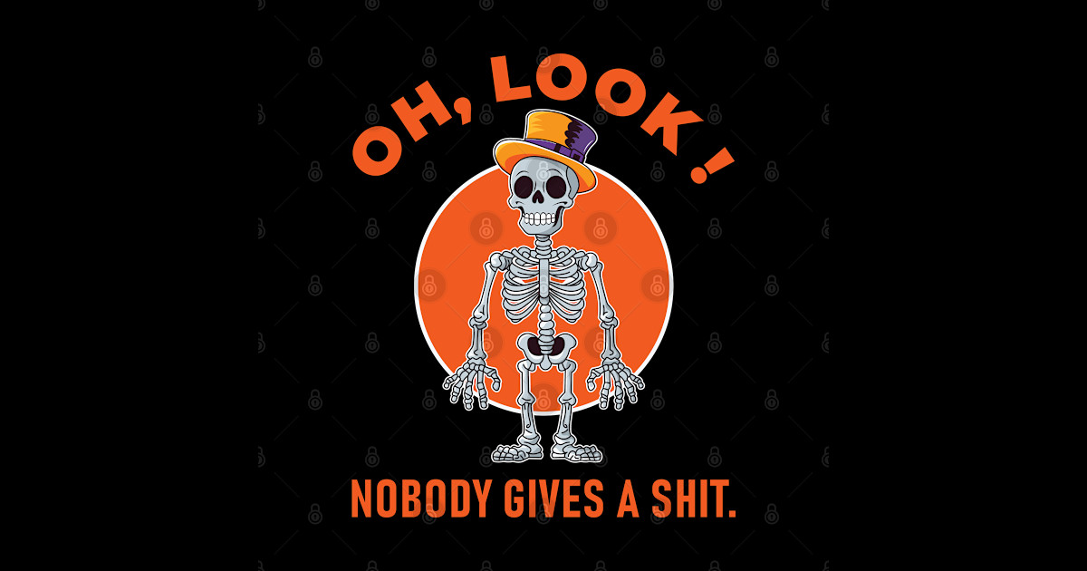 Oh, Look! Nobody Gives a Shit Skeleton Halloween - Skeleton Halloween ...