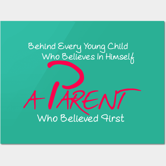 Behind every young child who believes in himself a parent who believed ...