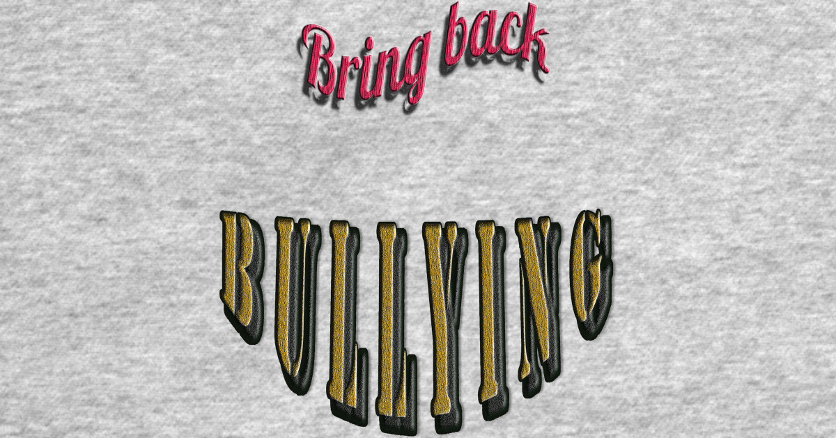 Bring back Bullying - Bring Back - T-Shirt | TeePublic