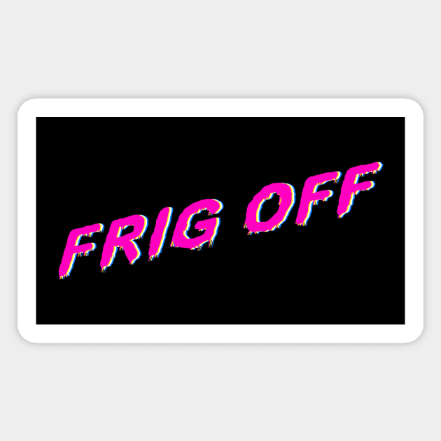 Frig Off - Frigoff - Sticker | TeePublic