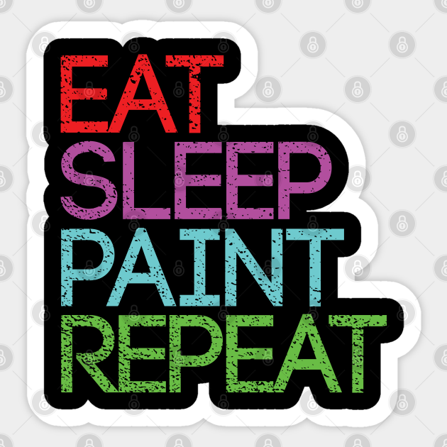 EAT SLEEP PAINT REPEAT artist slogan design - Artists - Sticker | TeePublic