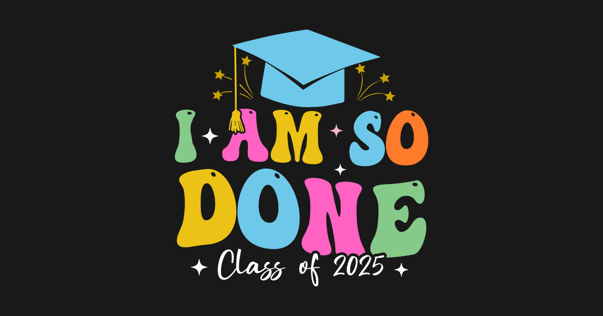 Class of 2025 I Am So Done Graduation Gift For Him Her Women Men ...