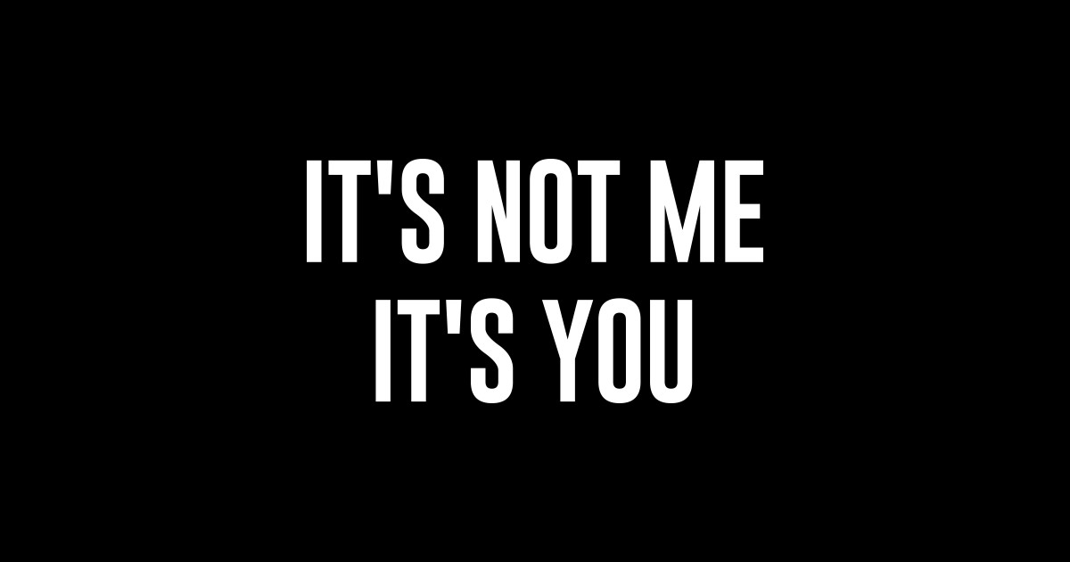 It s Not Me It s You Funny Humorous Phone Case TeePublic it-s-not-me-it-s-you-funny-humorous-phone-case-teepublic