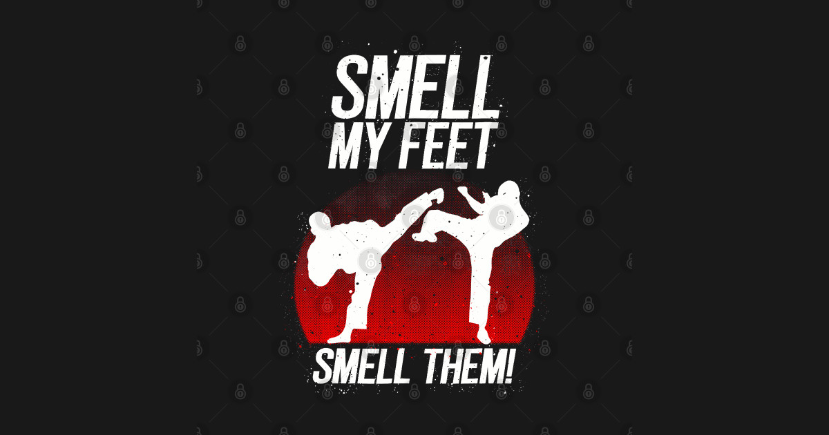 Smell My Feet Smell Them Funny Karate Martial Arts Kicker - Karate - T ...