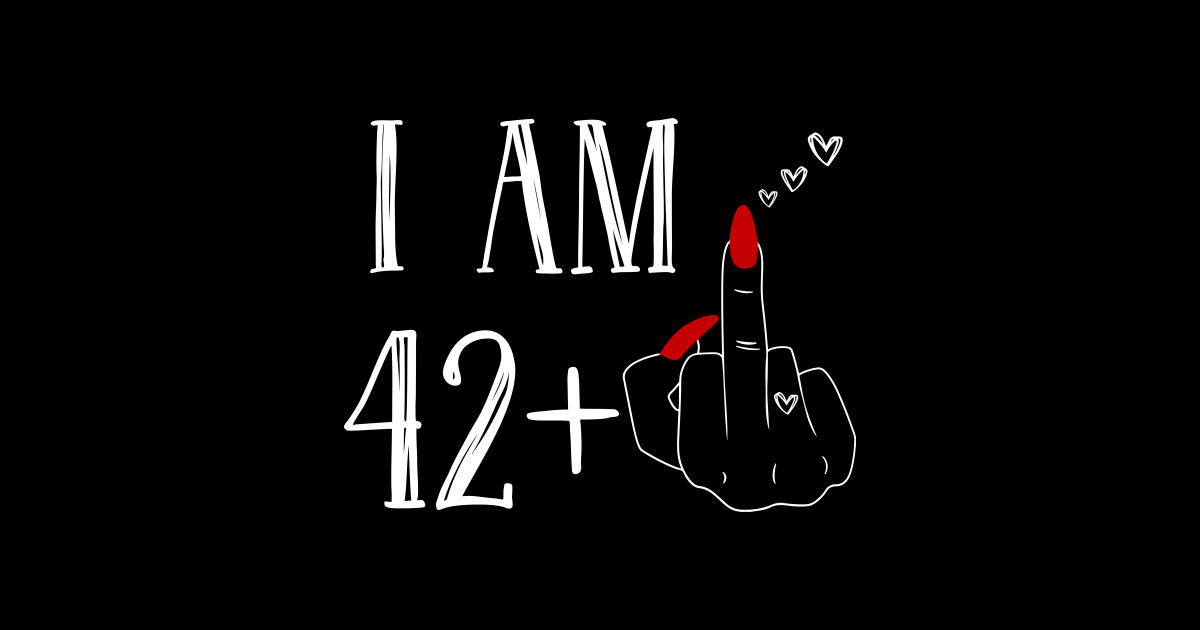 I Am 42 Plus 1 Middle Finger For A 43th Birthday For Women - I Am 42 ...