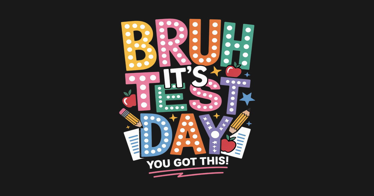 Testing Day Bruh It’s Test Day You Got This Teacher Student - Testing ...