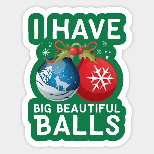 I Have Big Beautiful Balls - Dirty Christmas - Sticker | TeePublic